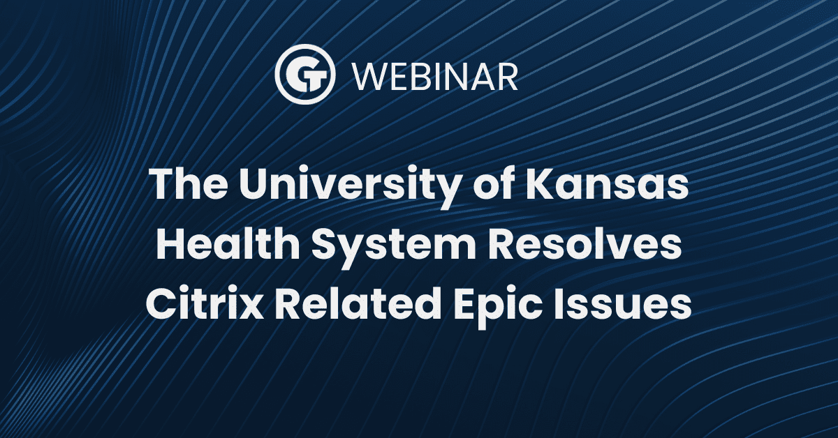 Webinar: The University of Kansas Health System Resolves Citrix Related ...